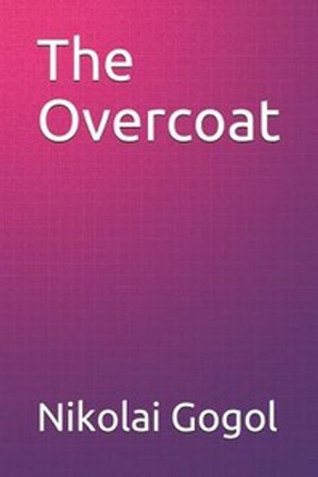 The Overcoat | Gogol, Nikolai - 교보문고