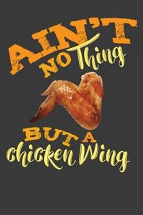 Ain't No Thing But A Chicken Wing | Designs, Alledras - 교보문고