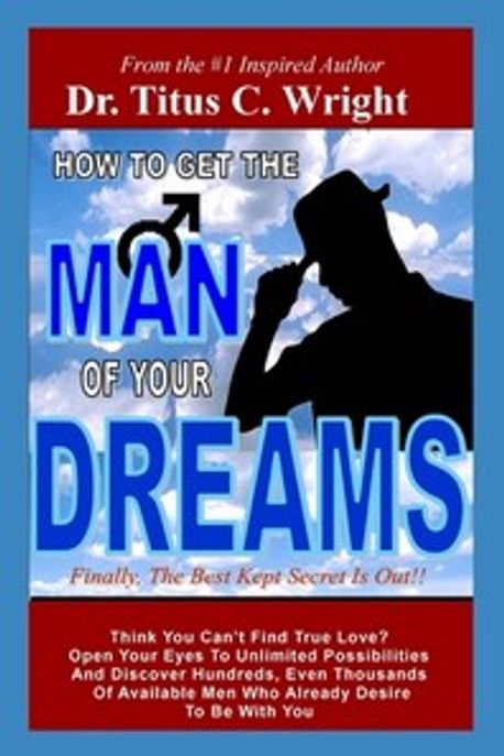 HOW TO GET THE MAN OF YOUR DREAMS, Finally, The Best Kept Secret Is Out ...