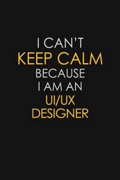 I Can't Keep Calm Because I Am An UI/UX Designer | Publishers, Blue ...