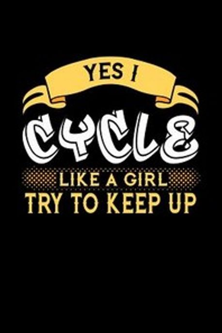 Yes I Cycle Like a Girl Try to Keep Up | Publishing, Dennex - 교보문고