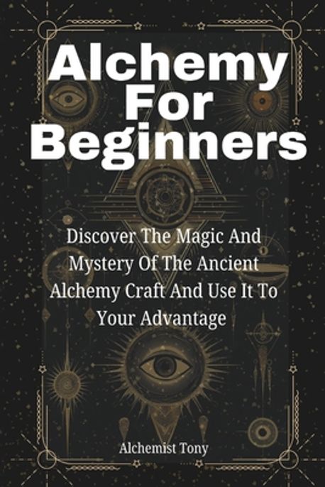 Alchemy For Beginners | Tony, Alchemist - 교보문고