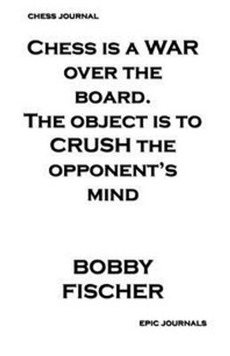 Chess is a WAR over the Board The Object Is To CRUSH The Opponent's ...