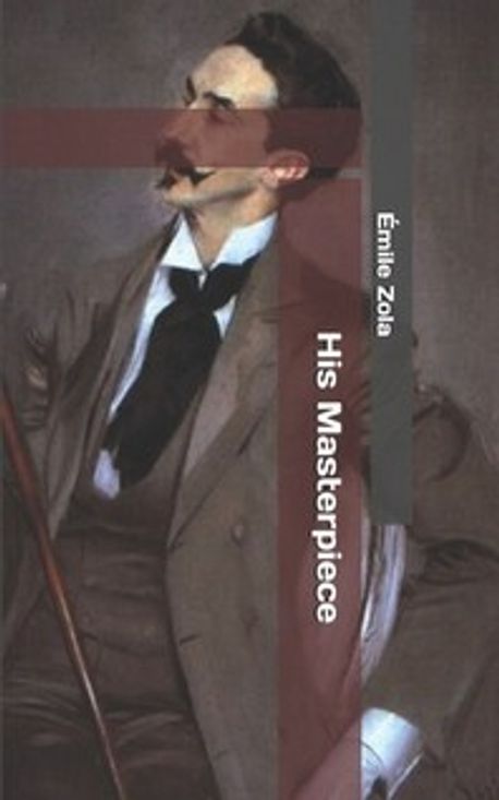 His Masterpiece | Zola, Emile - 교보문고