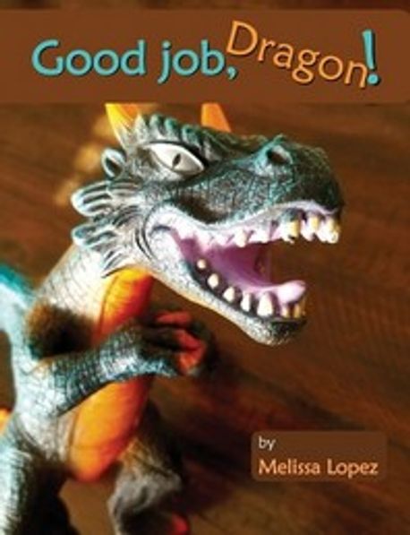 Good Job, Dragon! | Lopez, Melissa Garcia - 교보문고