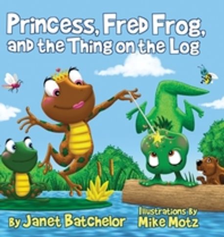 Princess, Fred Frog, and the Thing on the Log | Batchelor, Janet - 교보문고