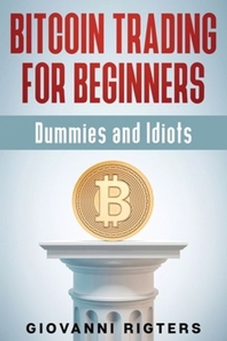 Bitcoin Trading for Beginners, Dummies & Idiots | Rigters, Giovanni - 교보문고