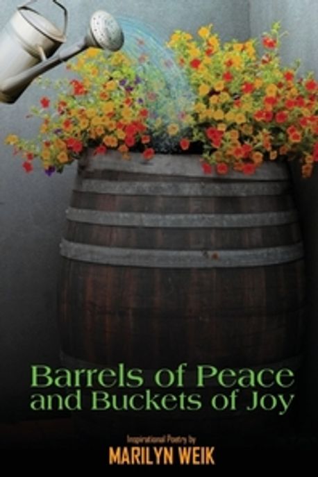 Barrels of Peace and Buckets of Joy | Weik, Marilyn - 교보문고