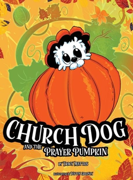 Church Dog and the Prayer Pumpkin | Mattes, Tracy - 교보문고