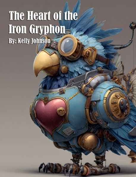 The Heart of the Iron Gryphon | Johnson, Kelly - 교보문고