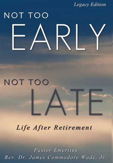 Not Too Early, Not Too Late Legacy Edition | Wade, James C. - 교보문고