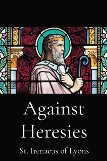 Against Heresies | St Irenaeus of Lyons - 교보문고