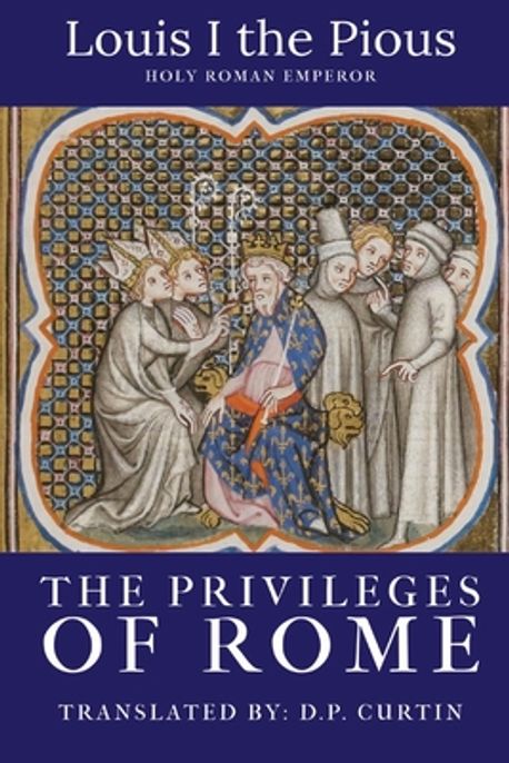 The Privileges of Rome | Louis I. the Pious, Holy Roman Emperor - 교보문고