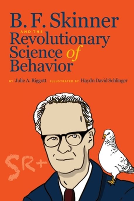 B. F. Skinner and the Revolutionary Science of Behavior | Riggott, Julie A. - 교보문고