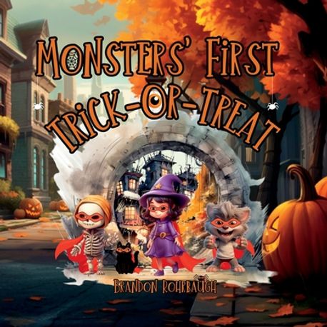Monsters' First Trick-Or-Treat | Rohrbaugh, Brandon - 교보문고