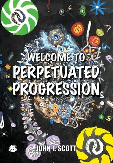 Welcome To Perpetuated Progression | Scott, John T. - 교보문고