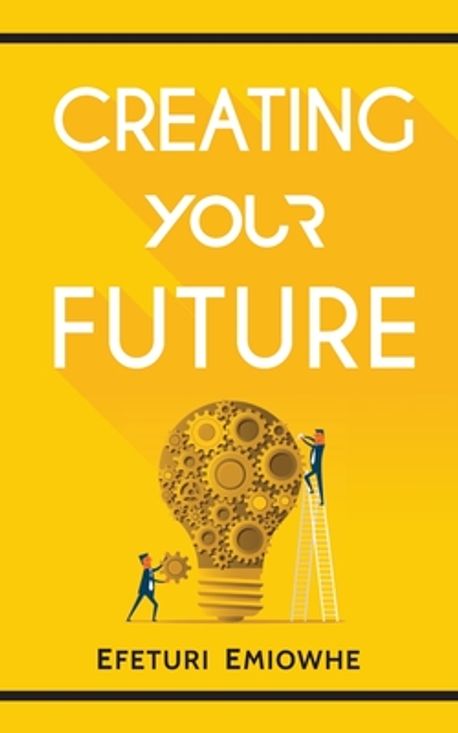 Creating Your Future | Emiowhe, Efeturi - 교보문고