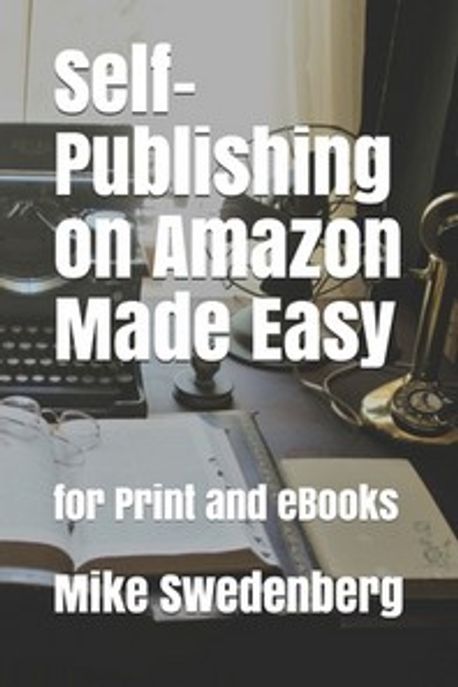 Self-Publishing on Amazon Made Easy | Swedenberg, Mike - 교보문고