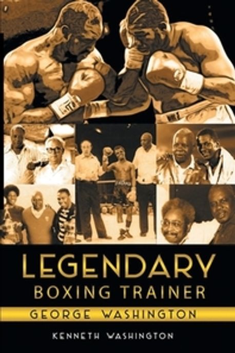 Legendary Boxing Trainer George Washington | Washington, Kenneth - 교보문고