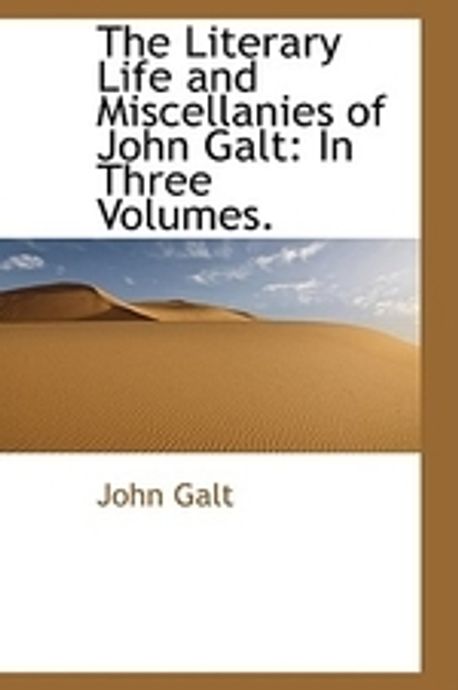 The Literary Life and Miscellanies of John Galt | Galt, John - 교보문고