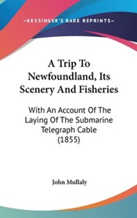 A Trip To Newfoundland, Its Scenery And Fisheries | Mullaly, John - 교보문고