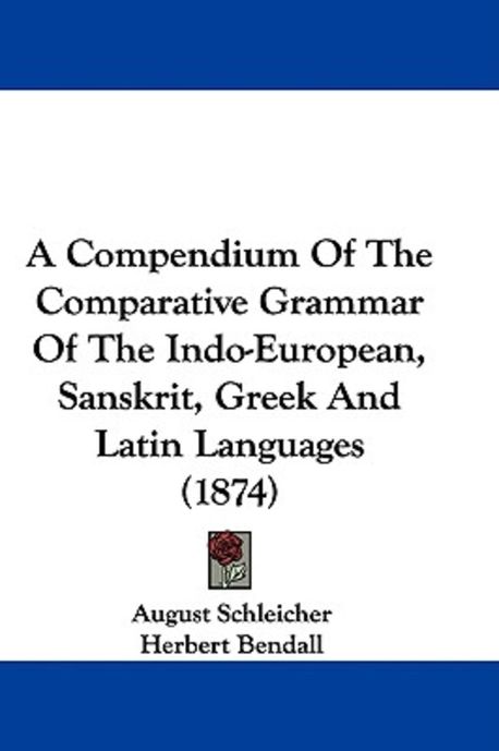 A Compendium Of The Comparative Grammar Of The Indo-European, Sanskrit ...