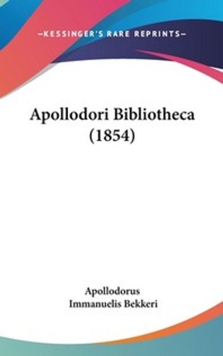 Apollodori Bibliotheca (1854) | Apollodorus - 교보문고