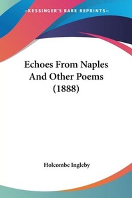 Echoes From Naples And Other Poems (1888) | Ingleby, Holcombe - 교보문고