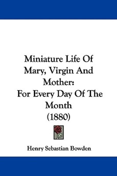Miniature Life Of Mary, Virgin And Mother | Bowden, Henry Sebastian - 교보문고