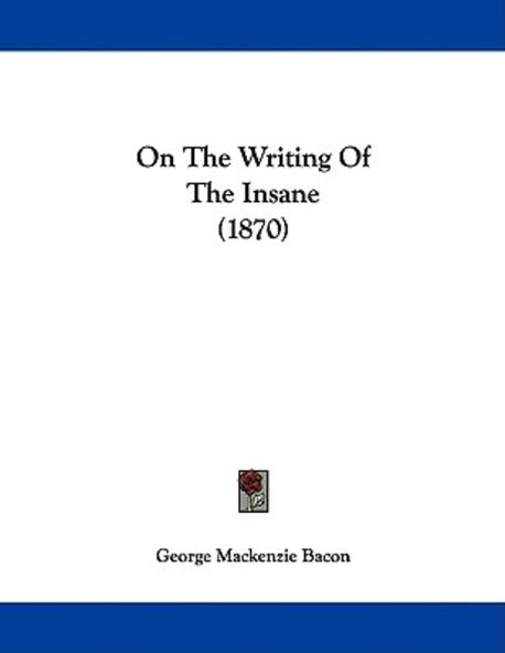 On The Writing Of The Insane (1870) | Bacon, George MacKenzie - 교보문고