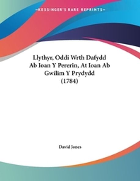 Llythyr, Oddi Wrth Dafydd Ab Ioan Y Pererin, At Ioan Ab Gwilim Y ...