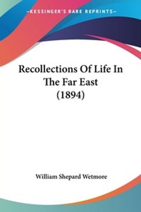 Recollections Of Life In The Far East (1894) | Wetmore, William Shepard - 교보문고