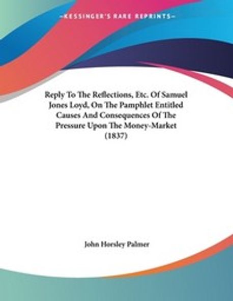Reply To The Reflections, Etc. Of Samuel Jones Loyd, On The Pamphlet ...
