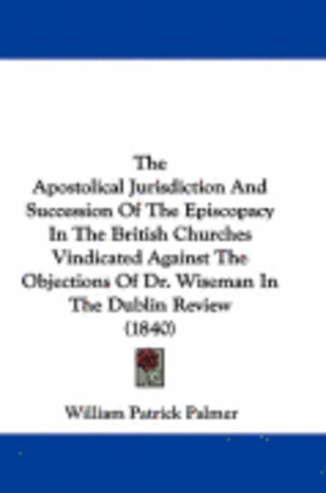 The Apostolical Jurisdiction And Succession Of The Episcopacy In The ...
