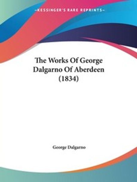 The Works Of George Dalgarno Of Aberdeen (1834) | Dalgarno, George - 교보문고