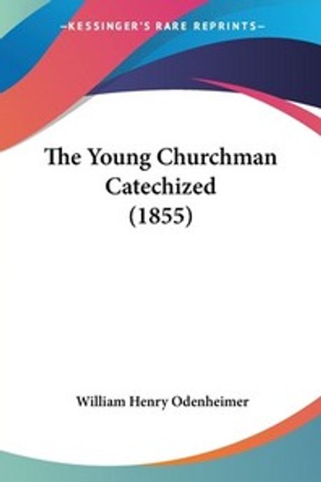 The Young Churchman Catechized (1855) | Odenheimer, William Henry - 교보문고