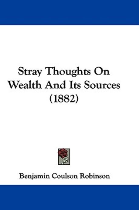 Stray Thoughts on Wealth and Its Sources (1882) | Robinson, Benjamin Coulson - 교보문고