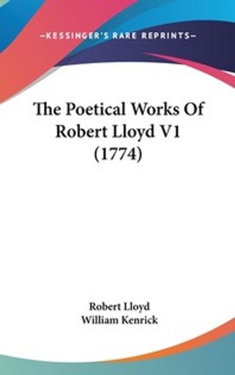 The Poetical Works of Robert Lloyd V1 (1774) | Lloyd, Robert - 교보문고