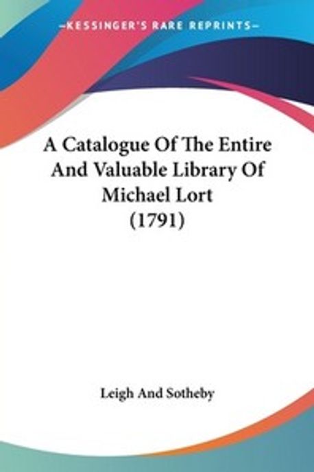 A Catalogue Of The Entire And Valuable Library Of Michael Lort (1791 ...