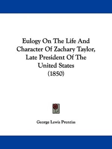 Eulogy On The Life And Character Of Zachary Taylor, Late President Of ...