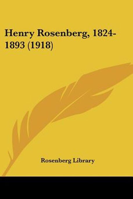 Henry Rosenberg, 1824-1893 (1918) | Rosenberg Library - 교보문고