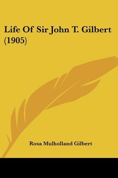 Life Of Sir John T. Gilbert (1905) | Gilbert, Rosa Mulholland - 교보문고