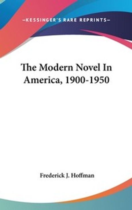 The Modern Novel in America, 1900-1950 | Hoffman, Frederick J. - 교보문고