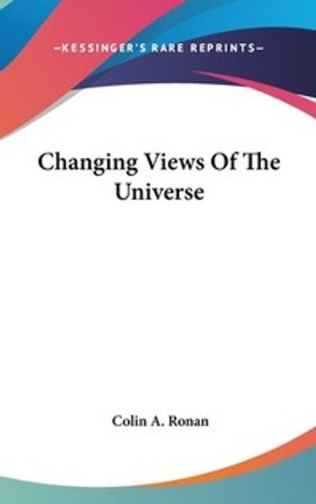Changing Views Of The Universe | Ronan, Colin A. - 교보문고