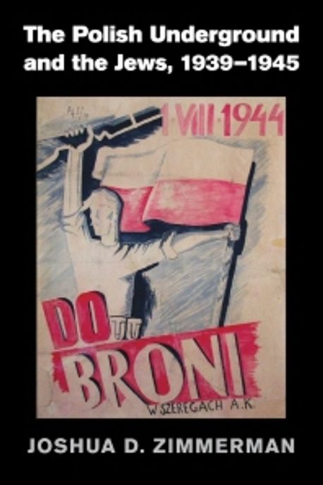 The Polish Underground and the Jews, 1939-1945 | Joshua D. Zimmerman - 교보문고