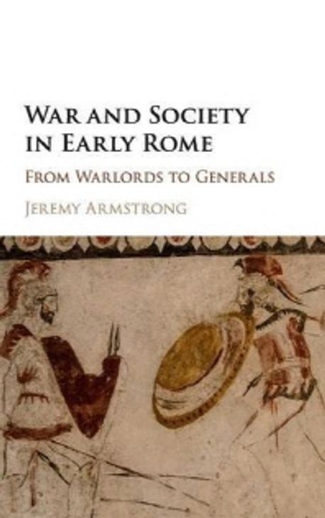 War and Society in Early Rome | Jeremy Armstrong - 교보문고