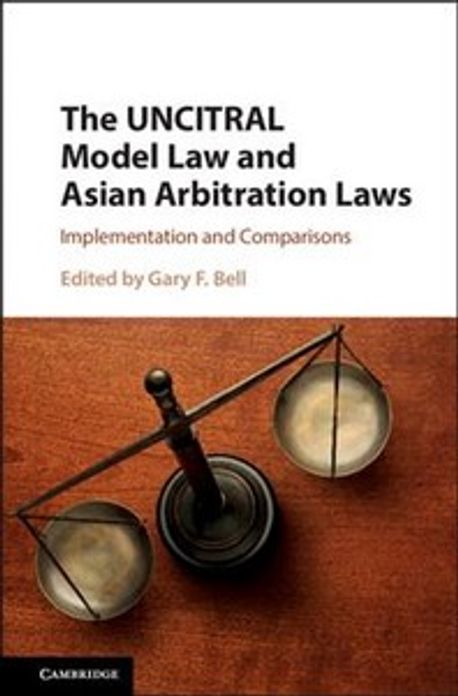 The UNCITRAL Model Law and Asian Arbitration Laws | Gary F. Bell - 교보문고