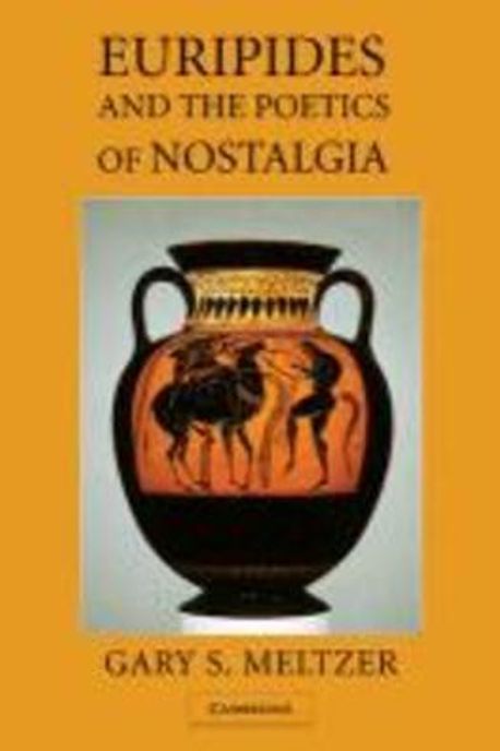Euripides and the Poetics of Nostalgia | Gary S. Meltzer - 교보문고