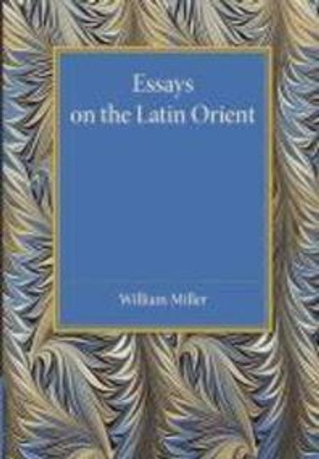 Essays on the Latin Orient | Miller, William - 교보문고