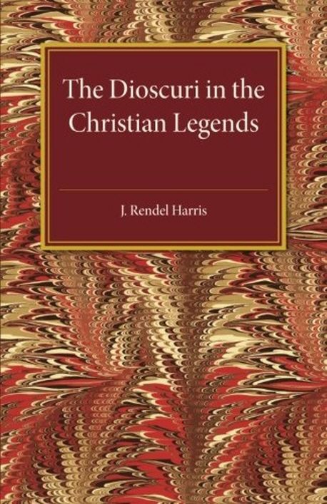The Dioscuri in the Christian Legends | J. Rendel Harris - 교보문고